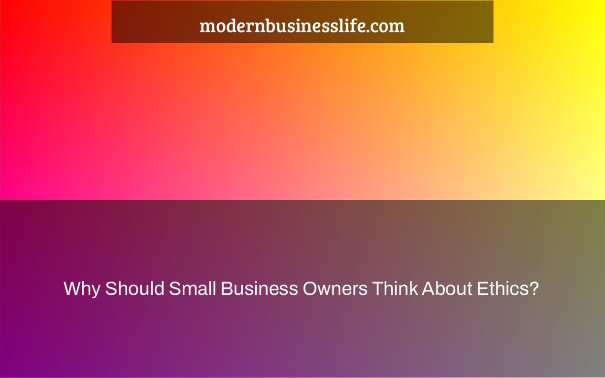 Why Should Small Business Owners Think About Ethics? - https//modernbusinesslife.com